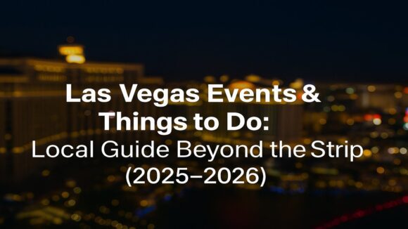 Las Vegas Events And Things To Do — 2025–2026 Local Guide